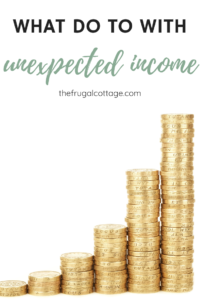 What To Do With Unexpected Income - The Frugal Cottage